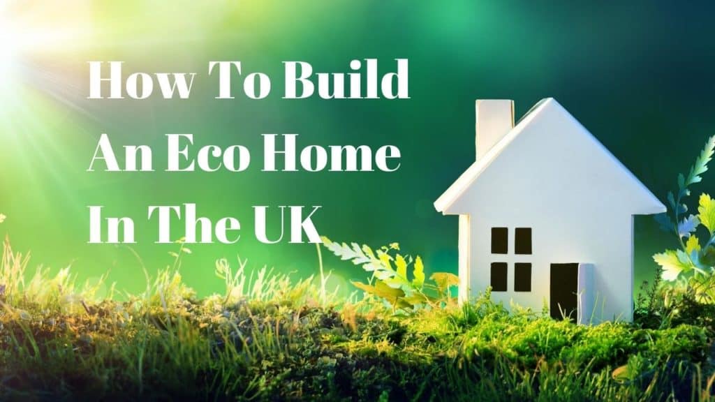 How To Build An Eco Home In The UK - Property Help